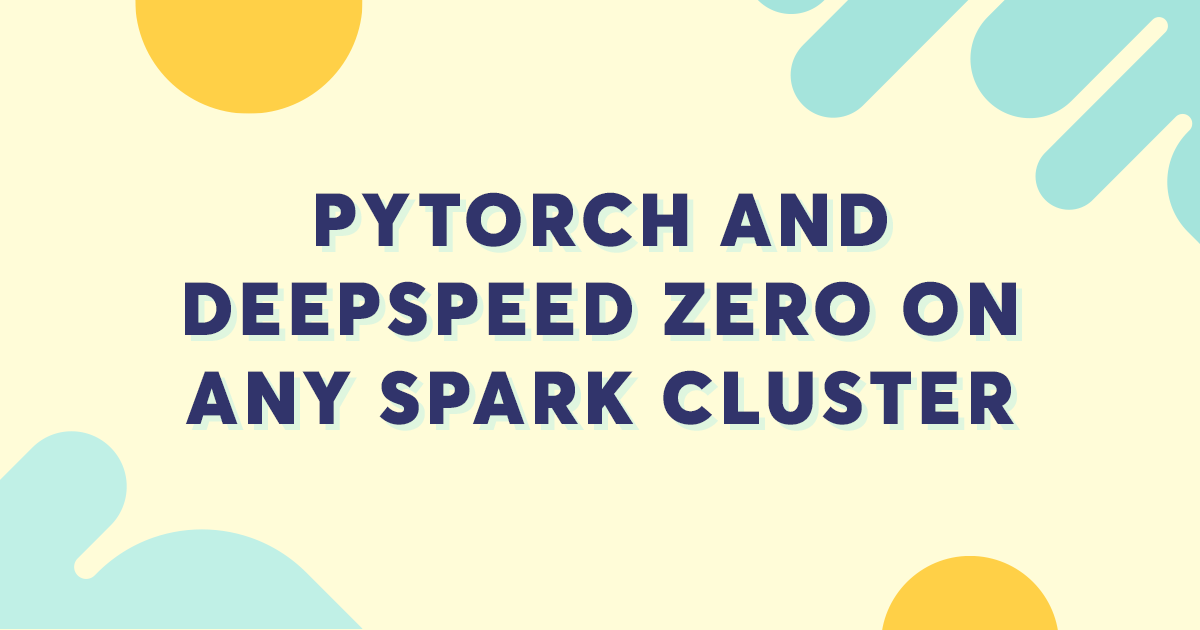From 100 to ZeRO: PyTorch and DeepSpeed ZeRO on any Spark Cluster with Maggy - Hopsworks